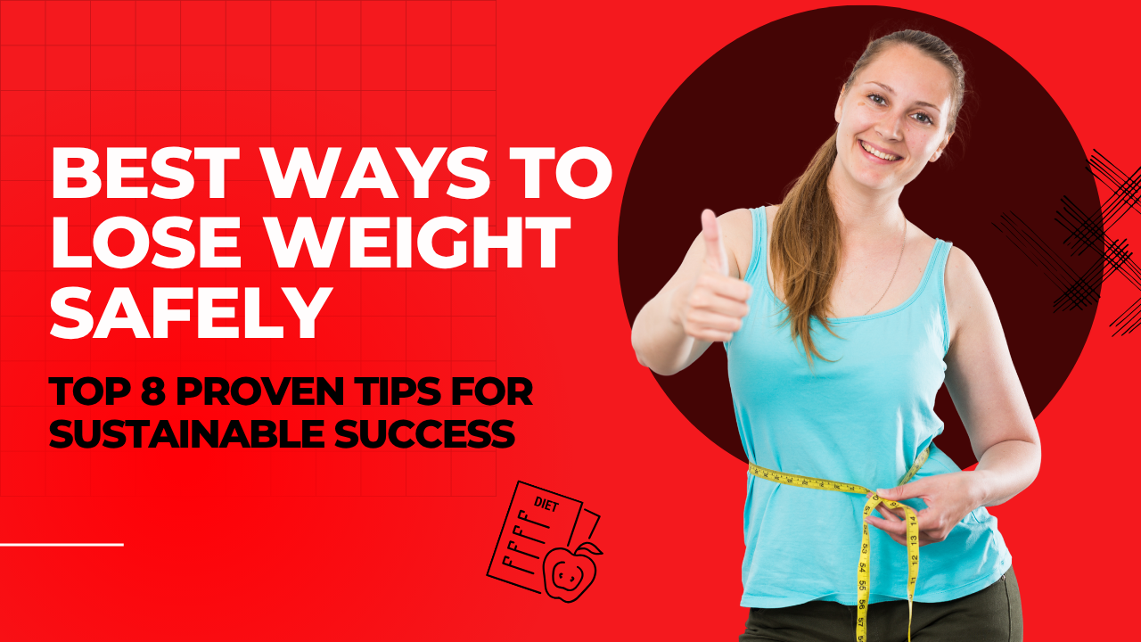 Best Ways to Lose Weight Safely: Top 8 Proven Tips for Sustainable Success